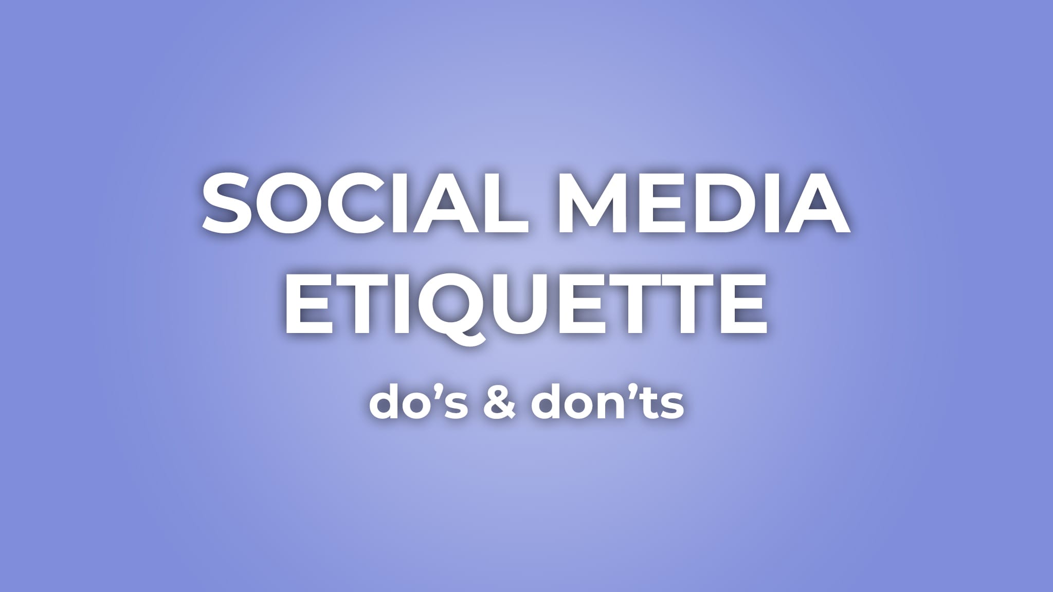 The Dos and Don'ts of Social Media Etiquette